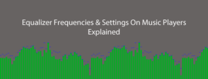 Equalizer Frequencies & Settings On Music Players Explained