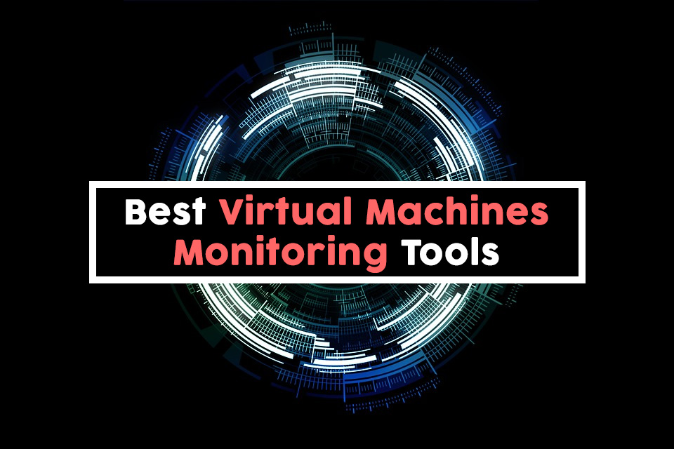 Best VM Monitoring Tools to Keep a Watchful Eye On Your Virtual Machines Best VM Monitoring Tools to Keep a Watchful Eye On Your Virtual Machines