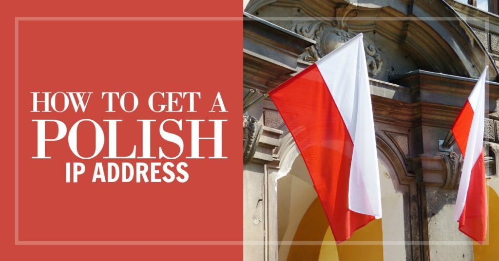 How to Get a Polish IP Address from Any Country