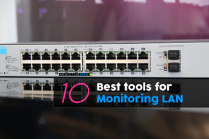 10 Best Tools For Monitoring Local Area Networks