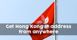 How to Get a Hong Kong IP Address From Anywhere