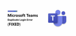 How to Fix Microsoft Teams Duplicate Login Error [Guide]
