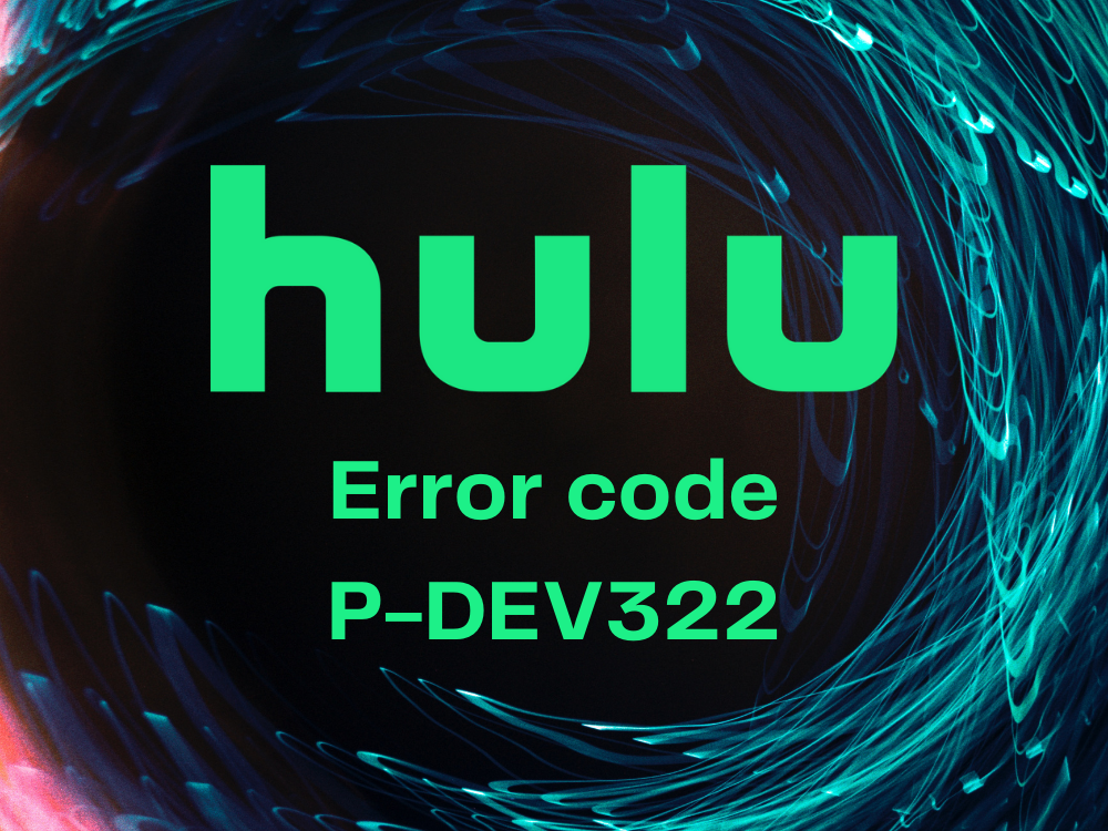 How to Prevent the Hulu Error Code P-DEV322 from Happening