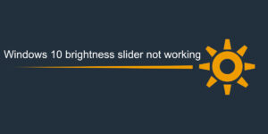 How to fix Windows 10 brightness slider not working