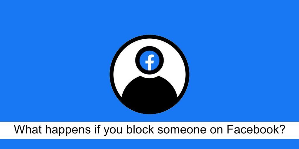 What happens if you block someone on Facebook?