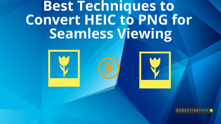 Best Conversion Methods of HEIC to PNG - AddictiveTips 2022