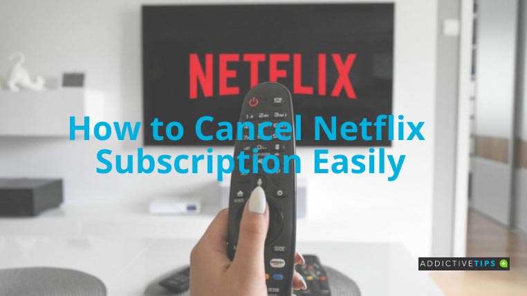 How to Cancel Netflix Subscription Easily - AddictiveTips 2022