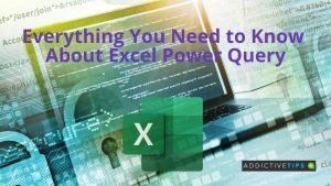 Things to Know About Excel Power Query - AddictiveTips 2022