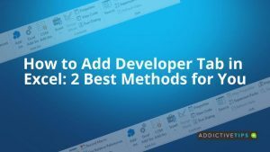 How to Add Developer Tab in Excel - AddictiveTips 2022