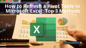 How to Refresh a Pivot Table in Excel- AddictiveTips 2022