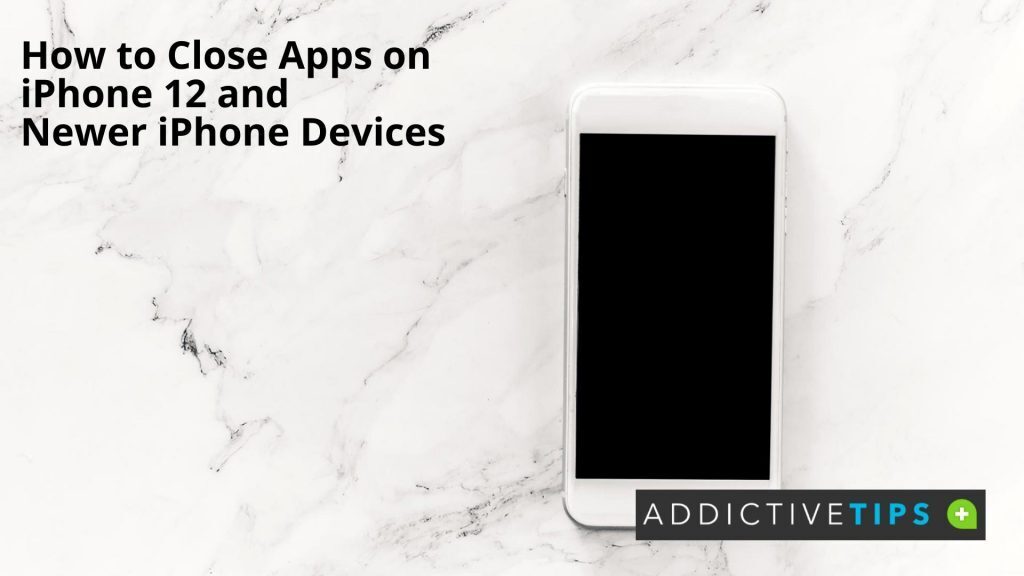 How to Close Apps on iPhone 12 and Newer - AddictiveTips 2022