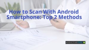 How to Scan With Android: Best Methods - AddictiveTips 2022