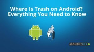 Where Is Trash on Android? All You Need to Know - AddictiveTips 2022