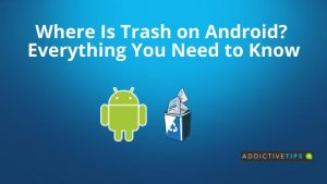 Where Is Trash on Android? All You Need to Know - AddictiveTips 2022