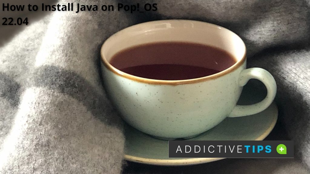 How to Install Java on Pop!_OS 22.04 - Addictive Tips Guide