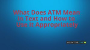 What Does ATM Mean in Text Messaging - AddictiveTips 2022