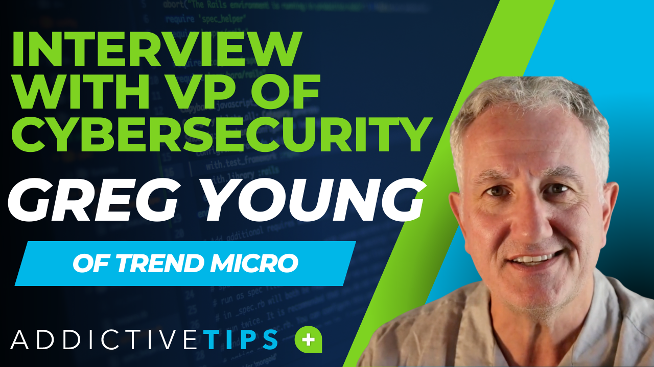Greg Young Interview - Trend Micro's VP of Cybersecurity | AddictiveTips